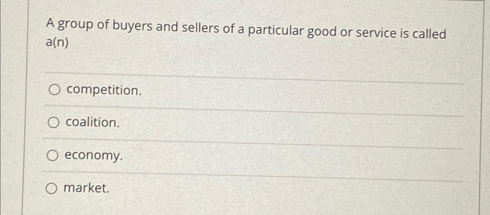 Solved A group of buyers and sellers of a particular good or | Chegg.com