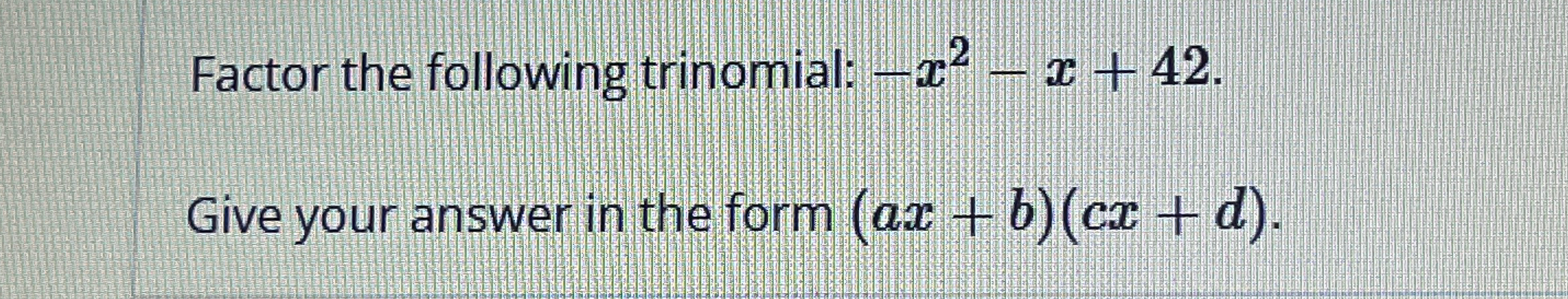 Solved Factor the following trinomial: -x2-x+42.Give your | Chegg.com