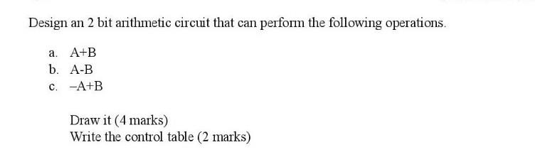 Solved Design an 2 bit arithmetic circuit that can perform | Chegg.com