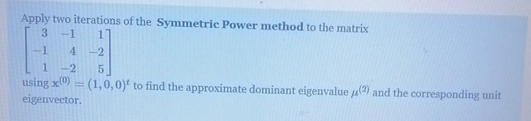Solved Apply two iterations of the Symmetric Power method to | Chegg.com