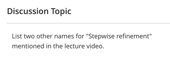 Solved List two other names for "Stepwise refinement" | Chegg.com