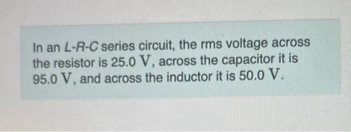 Solved In an L-R-C series circuit, the rms voltage across | Chegg.com