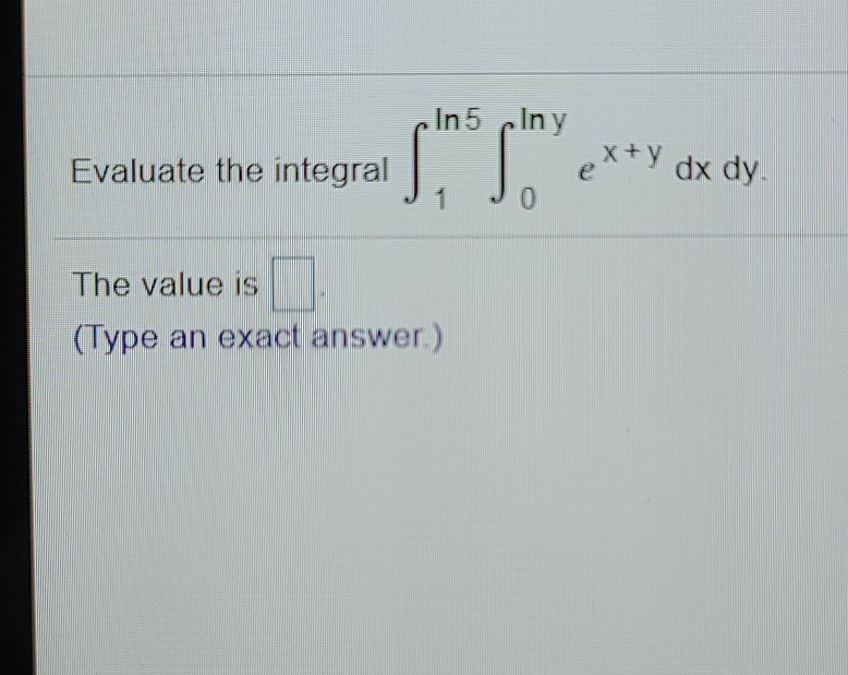 Solved In 5 piny exty dx dy. Evaluate the integral The value | Chegg.com Solved In 5 piny exty dx dy. Evaluate the integral The value | Chegg.com