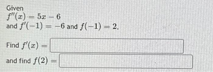 Solved Given f′′(x)=5x−6 and f′(−1)=−6 and f(−1)=2. Find | Chegg.com