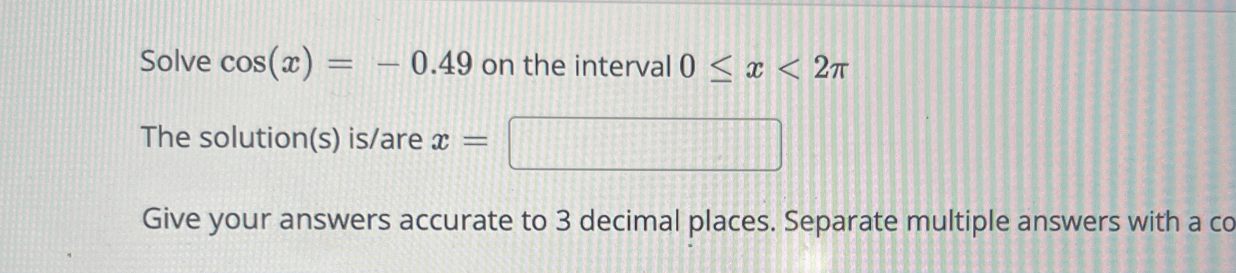 Solved Solve cos(x)=-0.49 on the interval 0≤x Solved Solve cos(x)=-0.49 on the interval 0≤x