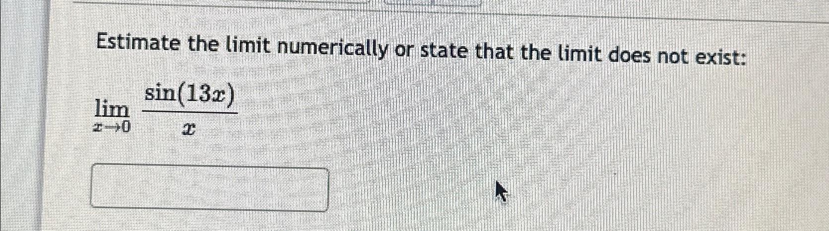 Solved Estimate the limit numerically or state that the | Chegg.com