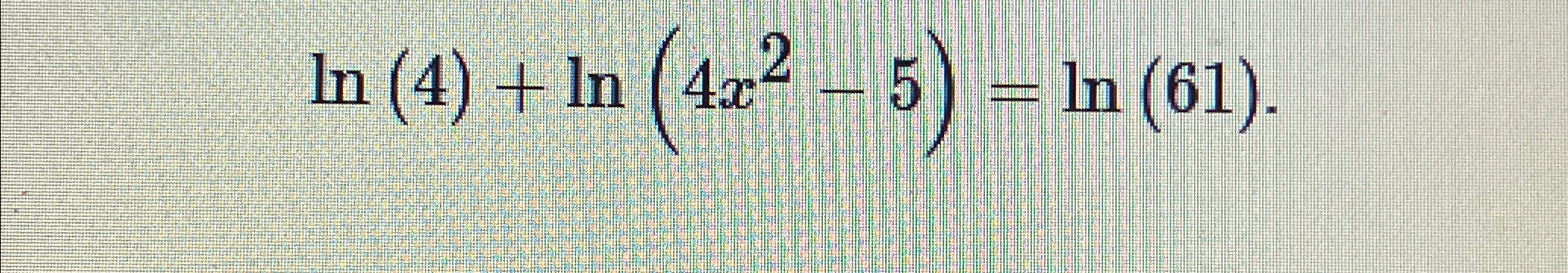 Solved ln(4)+ln(4x2-5)=ln(61) ﻿Find am exact solution for | Chegg.com