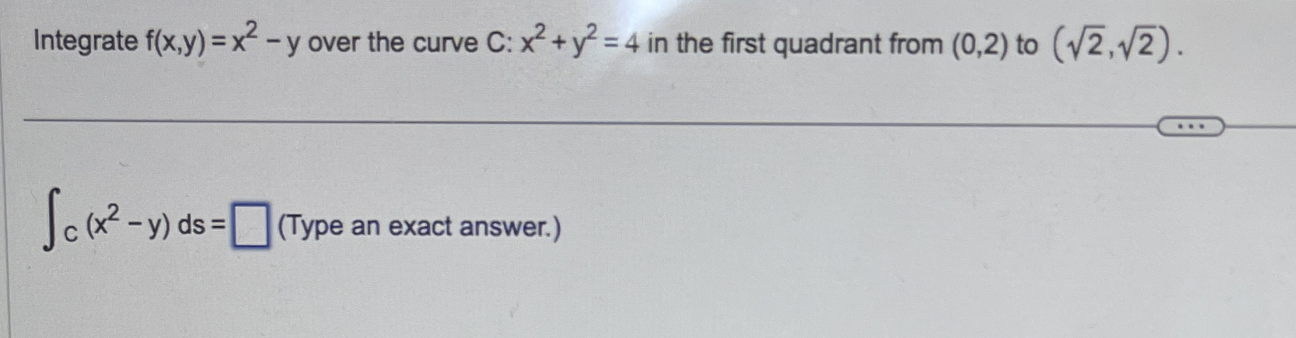 Solved Integrate f(x,y)=x2-y ﻿over the curve C:x2+y2=4 ﻿in | Chegg.com