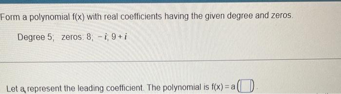 Solved Form a polynomial f(x) with real coefficients having | Chegg.com