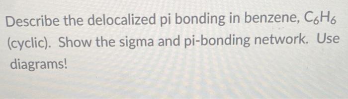 Solved Describe the delocalized pi bonding in benzene, CoHo | Chegg.com