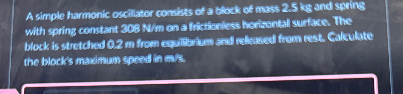 Solved A simple harmonic oscillator consists of a block of | Chegg.com