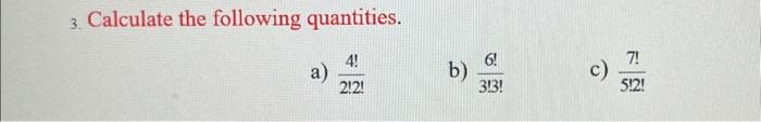 Solved 3. Calculate the following quantities. a) 2!2!4! b) | Chegg.com