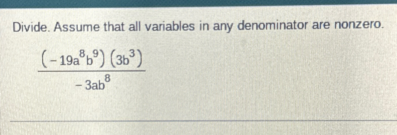 Solved Divide. Assume that all variables in any denominator | Chegg.com