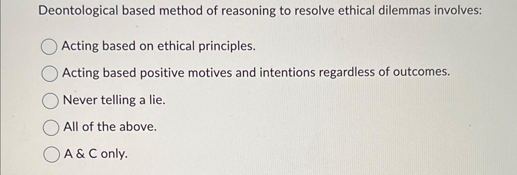 Solved Deontological based method of reasoning to resolve | Chegg.com