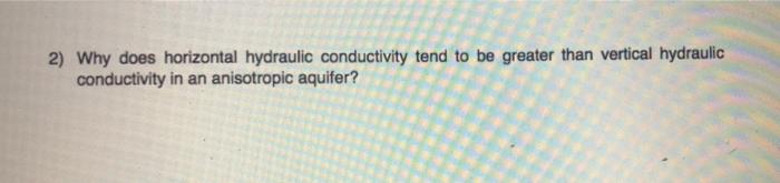 Solved 2) Why does horizontal hydraulic conductivity tend to | Chegg.com