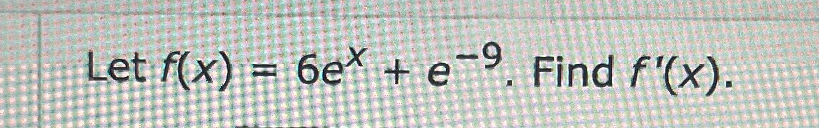 Solved Let f(x)=6ex+e-9. ﻿Find f'(x) | Chegg.com