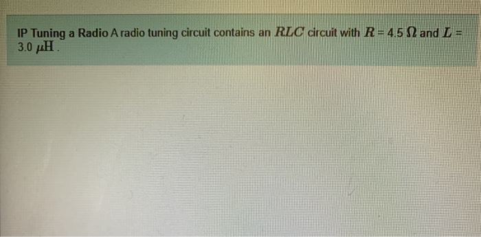Solved Ip Tuning A Radio A Radio Tuning Circuit Contains An