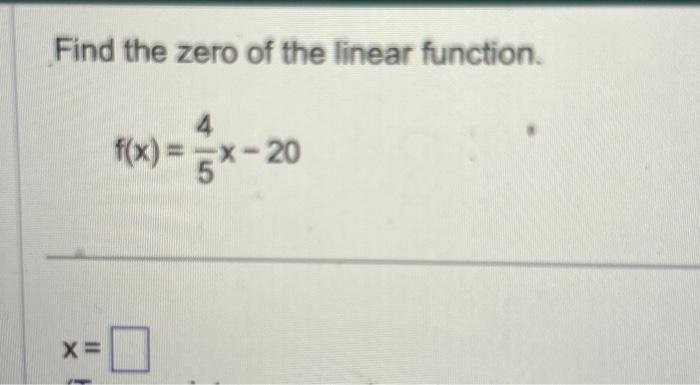 Solved Find the zero of the linear function. X= f(x) = -x-20 | Chegg.com