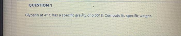 Solved QUESTION 1 Glycerin at 4°C has a specific gravity of | Chegg.com