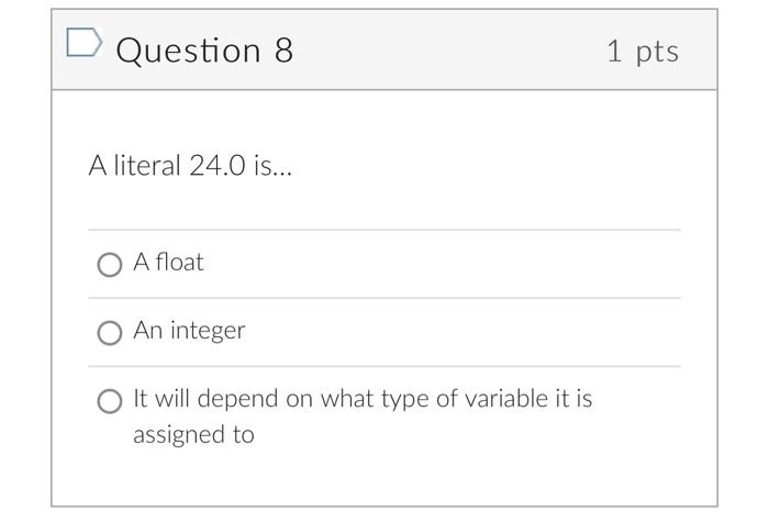 Solved Question 8 A literal 24.0 is... A float An integer It | Chegg.com Solved Question 8 A literal 24.0 is... A float An integer It | Chegg.com