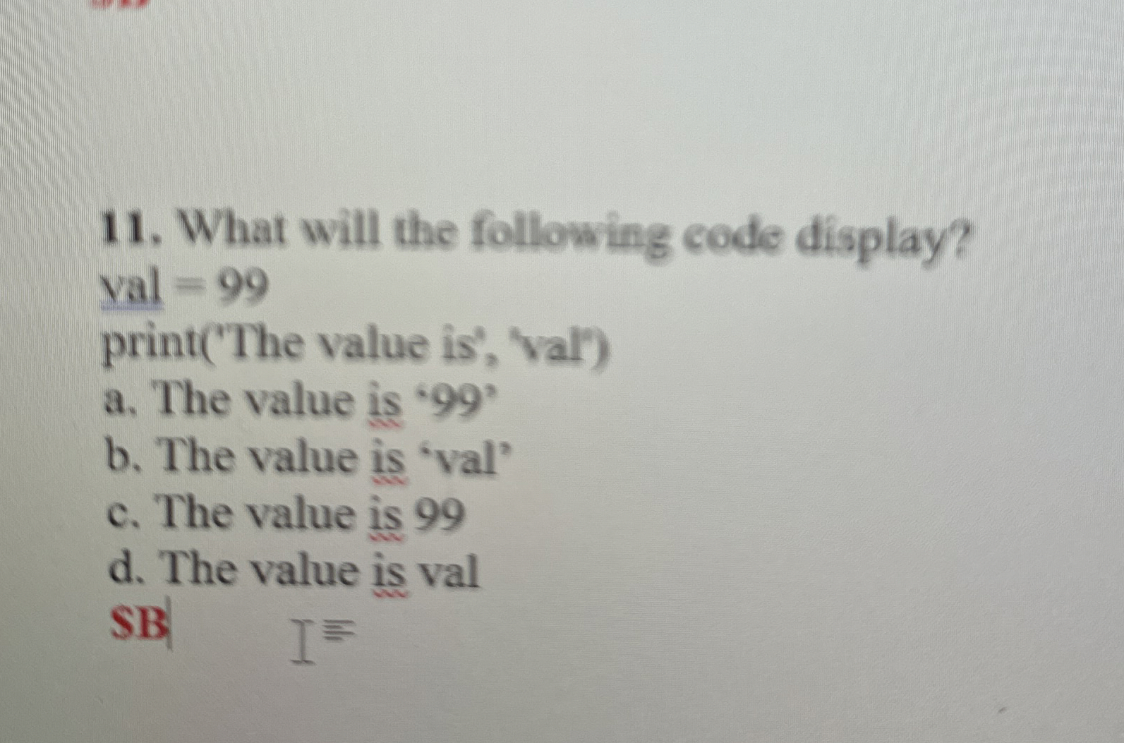 Solved What will the following code display?yal=99print('The | Chegg.com