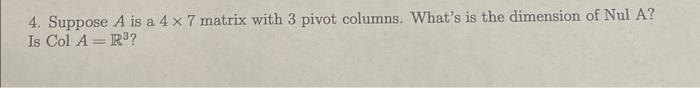 Solved 4. Suppose A is a 4×7 matrix with 3 pivot columns. | Chegg.com
