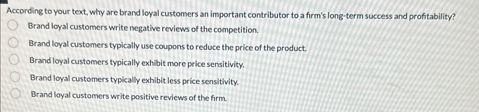 Solved According to your text, why are brand loyal customers | Chegg.com