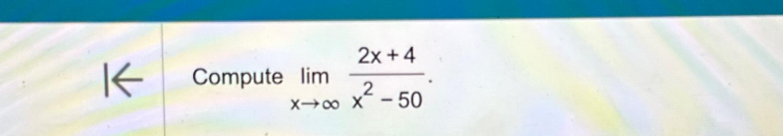 Solved Compute limx→∞2x+4x2-50. | Chegg.com