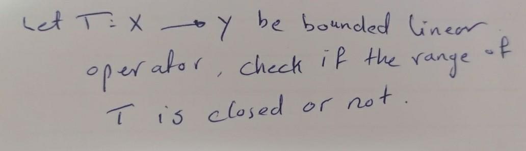 Solved Let T=x→y be bounded linear oper ator, check if the | Chegg.com