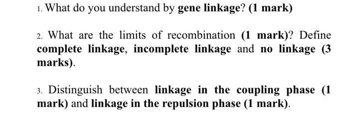 Solved 1. What do you understand by gene linkage? (1 mark) | Chegg.com