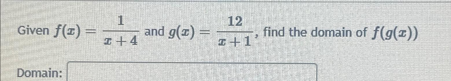 Solved Given f(x)=1x+4 ﻿and g(x)=12x+1, ﻿find the domain of | Chegg.com