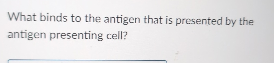 Solved What binds to the antigen that is presented by the | Chegg.com