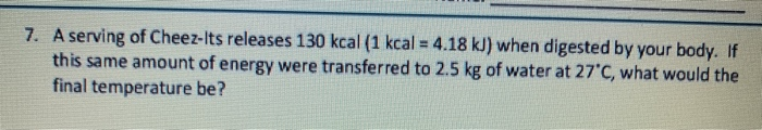 Solved 7. A serving of Cheez-Its releases 130 kcal (1 kcal = | Chegg.com