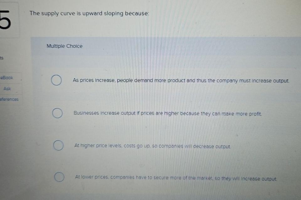 Solved The supply curve is upward sloping because:Multiple | Chegg.com