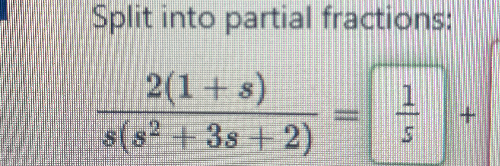 Solved Split into partial fractions:2(1+s)s(s2+3s+2) | Chegg.com