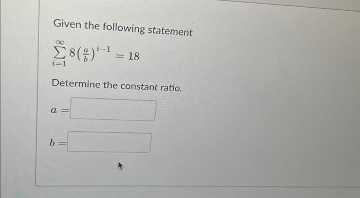 Solved Given the following statement ∑i=1∞8(ba)i−1=18 | Chegg.com