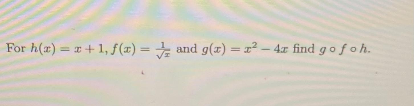 Solved For h(x)=x+1,f(x)=1x2 ﻿and g(x)=x2-4x ﻿find g@f@h. | Chegg.com