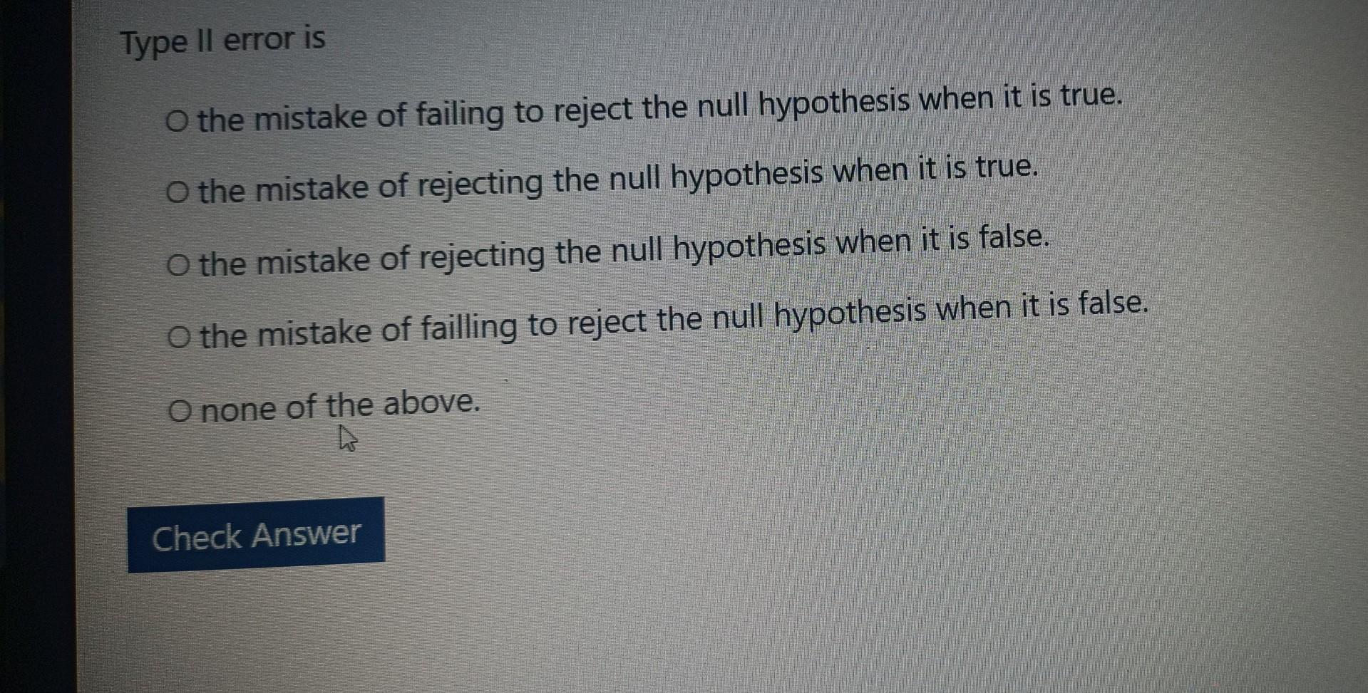 Solved Type II error is the mistake of failing to reject the | Chegg.com