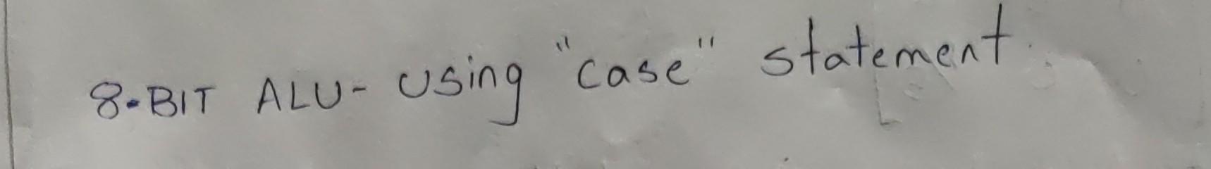 Solved 8.BIT ALU-Using "case" statement | Chegg.com