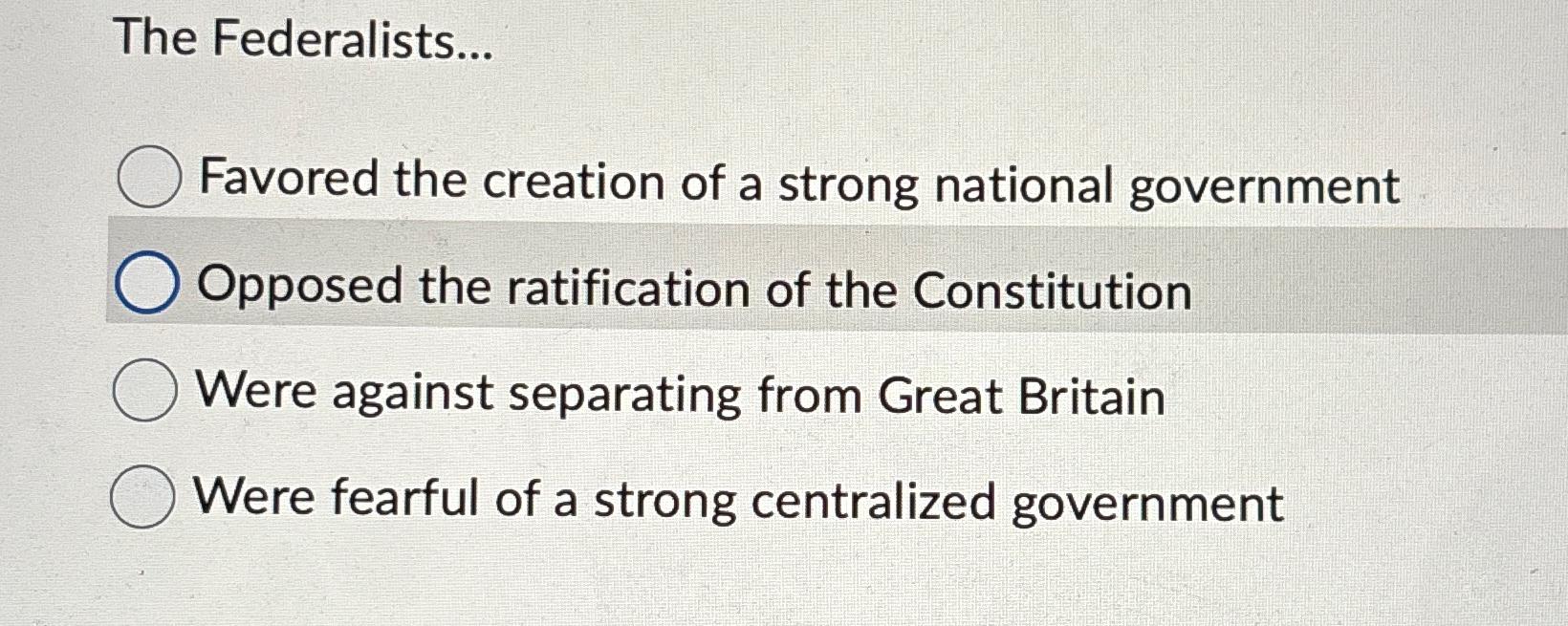 Solved The Federalists...Favored the creation of a strong | Chegg.com