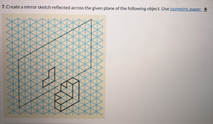 Solved 7. Create a mirror sketch reflected across the given | Chegg.com