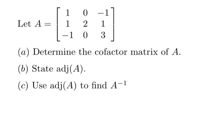 Solved Let A=⎣⎡11−1020−113⎦⎤ (a) Determine the cofactor | Chegg.com
