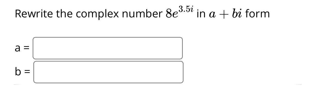 Solved Rewrite the complex number 8e3.5i ﻿in a+bi ﻿forma=b= | Chegg.com
