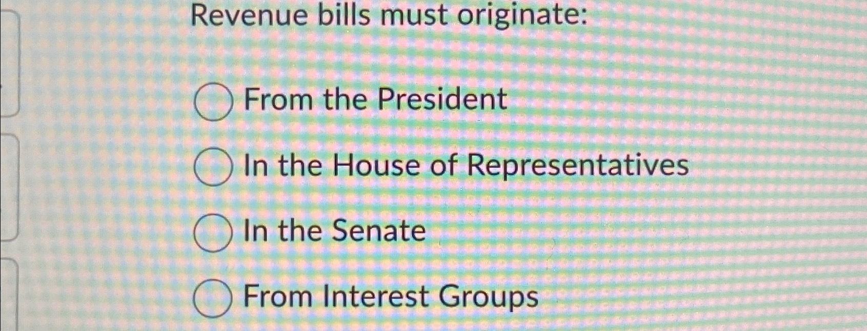 Solved Revenue bills must originate:From the PresidentIn the | Chegg.com