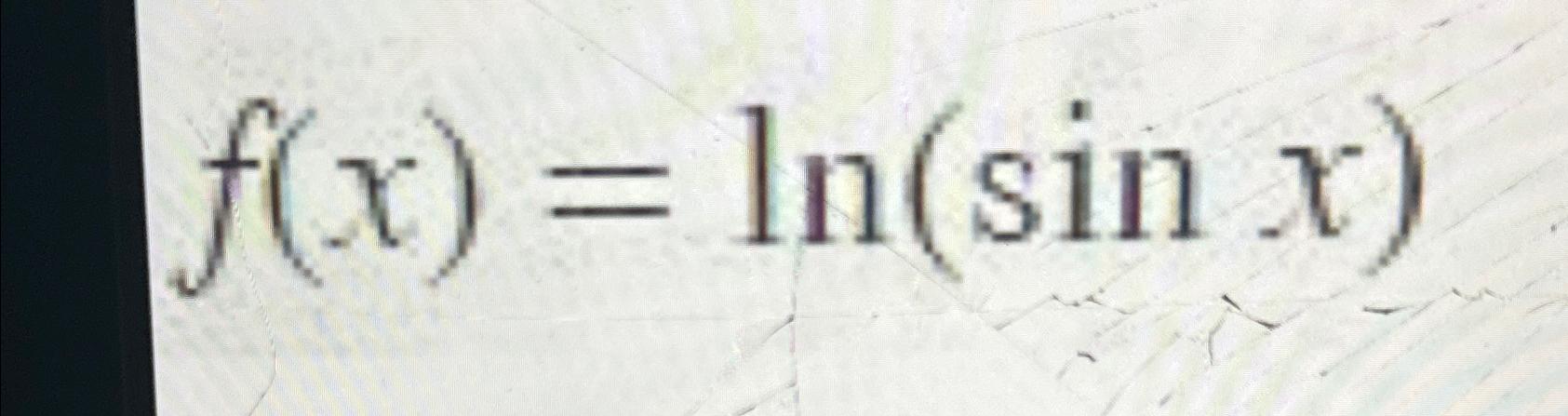 Solved f(x)=ln(sinx) | Chegg.com