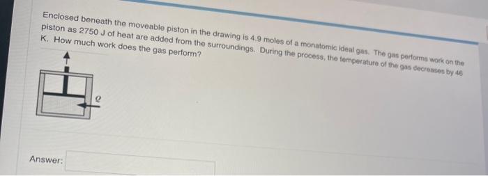 Solved Enclosed beneath the moveable piston in the drawing | Chegg.com
