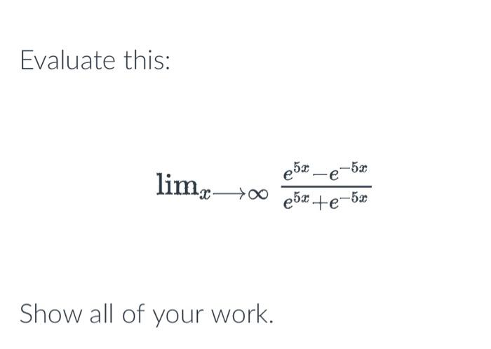 Solved Evaluate This Limx ∞e5x E−5xe5x−e−5x Show All Of