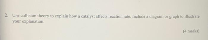 Solved 2. Use collision theory to explain how a catalyst | Chegg.com