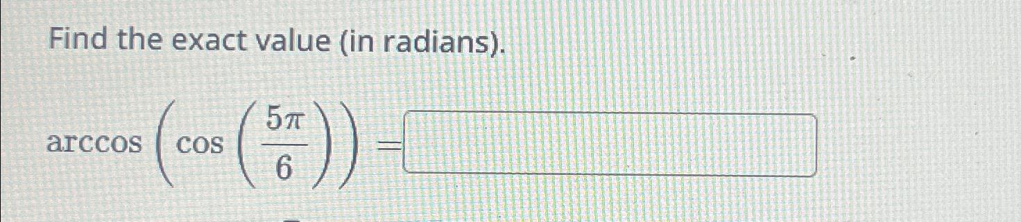 Solved Find the exact value (in radians).arccos(cos(5π6))= | Chegg.com