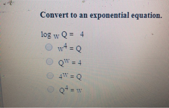 Solved Convert to an exponential equation. log w Q = 4 Ow+- | Chegg.com